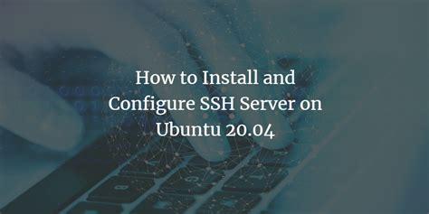 How To Install And Configure SSH Server On Ubuntu