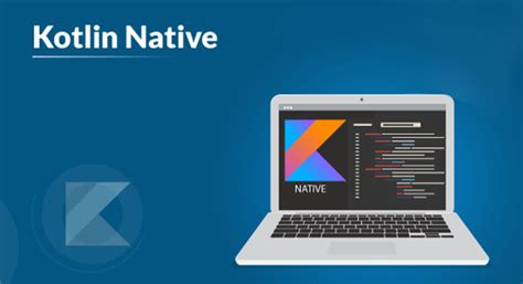 How To Work With Kotlin Native This Article Is A Step By Step Guide