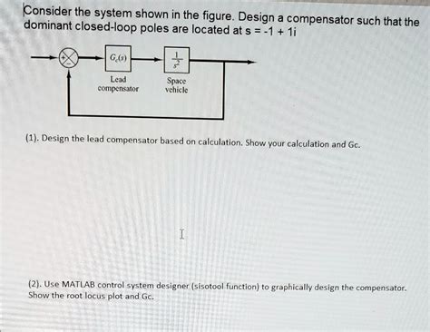 Consider The System Shown In The Figure Design A Compensator Such That The Dominant Closed Loop