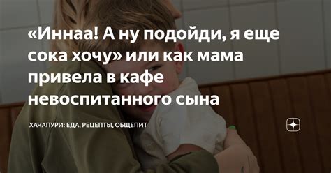 «Иннаа А ну подойди я еще сока хочу или как мама привела в кафе невоспитанного сына