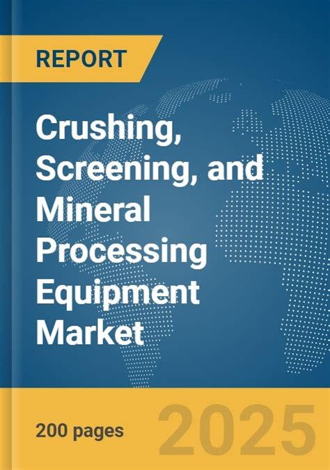 Crushing Screening And Mineral Processing Equipment Market Report 2025