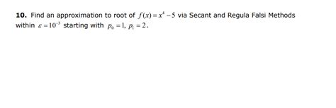 Solved 10 Find An Approximation To Root Of F X X4−5 Via