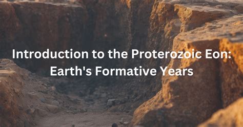 Introduction To The Proterozoic Eon Earths Formative Years Geology