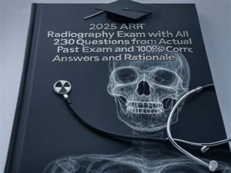 2025 Arrt Radiography Exam With All 230 Questions From Actual Past Exam