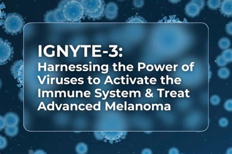 Ignyte 3 Trial Harnessing The Power Of Viruses To Activate The Immune System And Treat Advanced