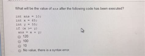 solved what will be the value of ans after the following