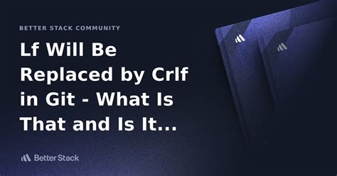 Lf Will Be Replaced By Crlf In Git What Is That And Is It Important