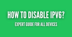 Disable IPv6 Step By Step Guide For All Devices