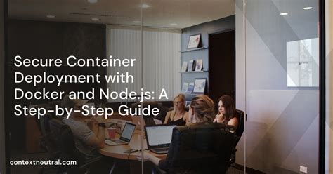 Secure Container Deployment With Docker And Nodejs A Step By Step Guide Context Neutral