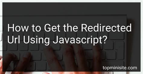 How To Get The Redirected Url Using Javascript In 2024