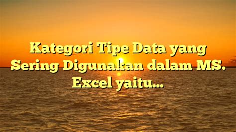 Kategori Tipe Data Yang Sering Digunakan Dalam MS Excel Yaitu Ransel Pustaka