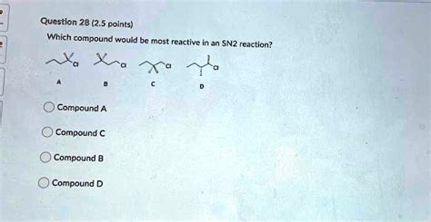SOLVED: Question 28 (2.5 points) Which compound would be most reactive in an SN2 reaction ...