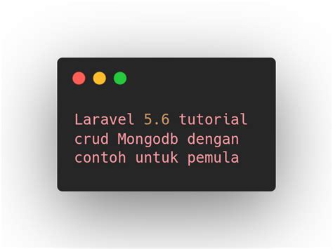 laravel 5 6 tutorial crud mongodb dengan contoh untuk pemula blog gan