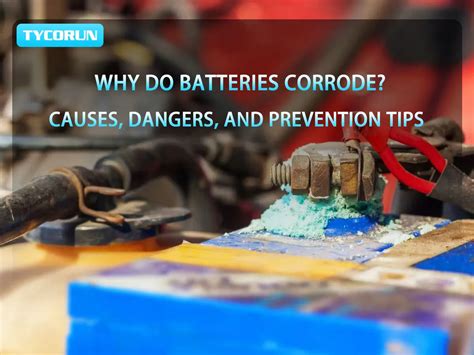 Why Do Batteries Corrode Causes Dangers And Prevention Tips Tycorun Energy