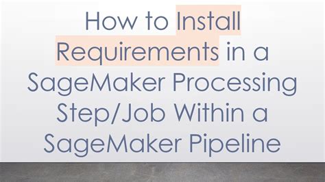 How To Install Requirements In A Sagemaker Processing Step Job Within A Sagemaker Pipeline Youtube