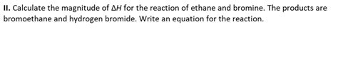 Ii Calculate The Magnitude Of Ah For The Reaction Of Ethane And Bromine The Products Are