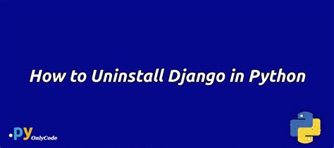 How To Uninstall Django In Python