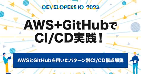 AWSとGitHubを用いたパターン別CI CD構成解説というテーマのビデオセッションで話しました devio DevelopersIO