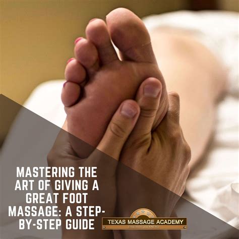 Mastering The Art Of Giving A Great Foot Massage A Step By Step Guide Texas Massage Academy Blog