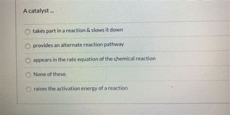 Solved A Catalyst Takes Part In A Reaction Slows It Chegg Com