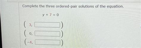 Solved Complete The Three Ordered Pair Solutions Of The