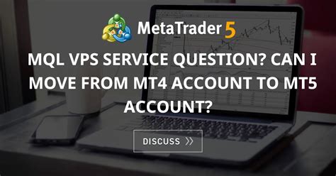 Mql Vps Service Question Can I Move From Mt4 Account To Mt5 Account