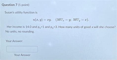 Solved Question 7 Susan S Utility Function Is U X Y Xy Chegg Com