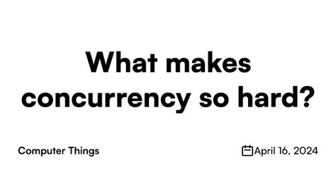 What Makes Concurrency So Hard • Buttondown
