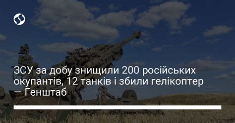 ЗСУ за добу знищили 200 російських окупантів 12 танків і збили гелікоптер — Генштаб Новини