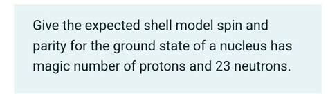 Solved Give the expected shell model spin and parity for the | Chegg.com
