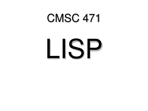 PPT CMSC 471 LISP PowerPoint Presentation Free Download ID 1378367