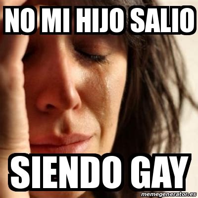 Meme Problems No Mi Hijo Salio Siendo Gay 21932668