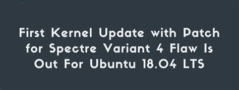 First Kernel Update With Patch For Spectre Variant 4 Flaw Is Out For Ubuntu 18 04 LTS