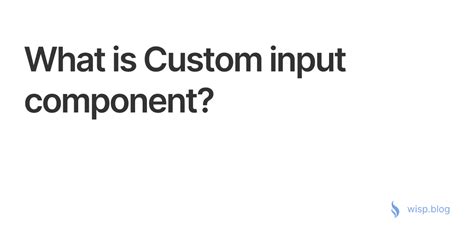 What Is Custom Input Component Wisp Cms