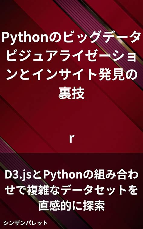 Pythonのビッグデータビジュアライゼーションとインサイト発見の裏技D jsとPythonの組み合わせで複雑なデータセットを直感的に探索 r 一般入門書 Kindle