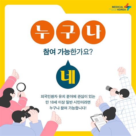 누구나 참여가능한가요 네 외국인환자 유치분야에 관심이 있는 만18세이상 일반시민이라면 누구나 참여 가능합니다