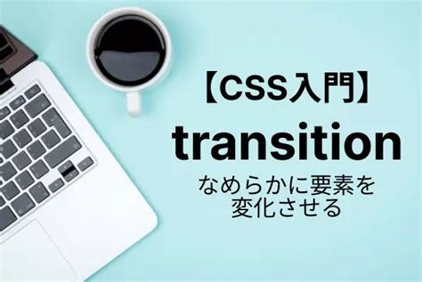【css入門】transitionで要素をアニメーションする方法を解説！関連プロパティ一覧と応用例 │ Techmania