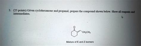 Solved 25 Points Given Cyclohexanone And Propanal Prepare The Compound Shown Below Show All