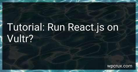 tutorial run react js on vultr in 2025