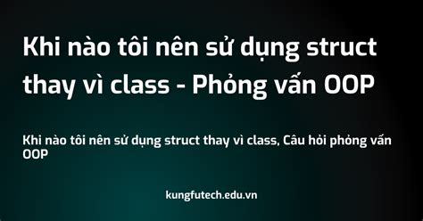 Khi Nào Tôi Nên Sử Dụng Struct Thay Vì Class Phỏng Vấn Oop