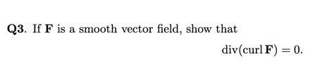 Solved Q If F Is A Smooth Vector Field Show That Div Curl Chegg