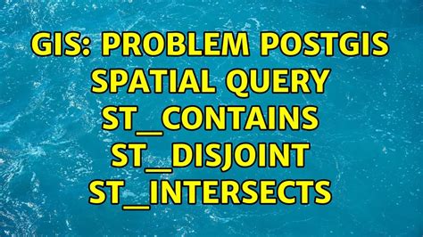 gis problem postgis spatial query st contains st disjoint st