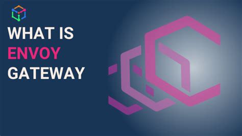 What Is Envoy Gateway And Why Is It Required For Kubernetes IMESH