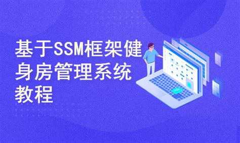基于ssm框架健身房管理系统开发教程附文档及源码【共182课时】java课程 51cto学堂