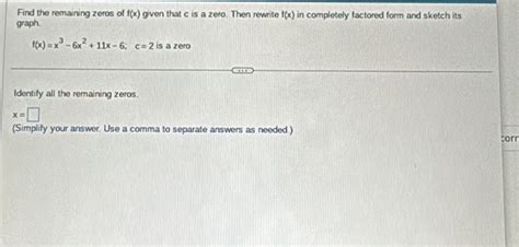 Solved Find The Remaining Zeros Of F X Given That C Is A Zero Then Rewrite F X In Completely