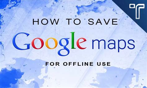 How To Save Google Maps For Offline Use