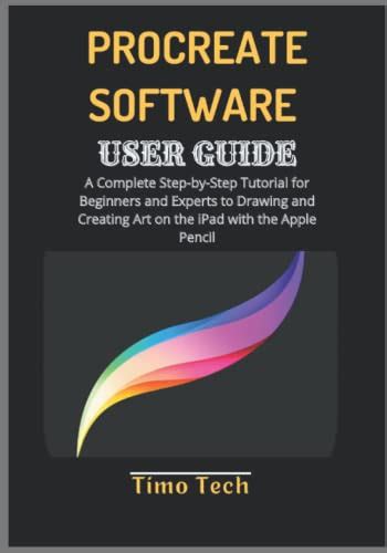 PROCREATE SOFTWARE USER GUIDE A Complete Step By Step Tutorial For Beginners And Experts To