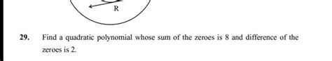 find a quadratic polynomial whose sum of the zeroes is 8 and difference o