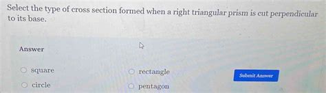 solved select the type of cross section formed when a right triangular