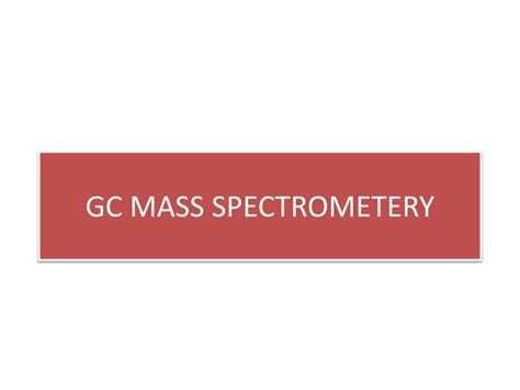 Gas Chromatography Mass Spectrometry Gc Ms Pptx